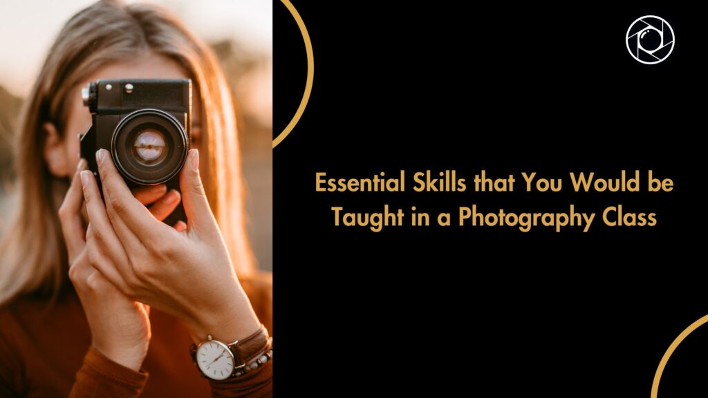 Essential Skills that You Would be Taught in a Photography Class ...